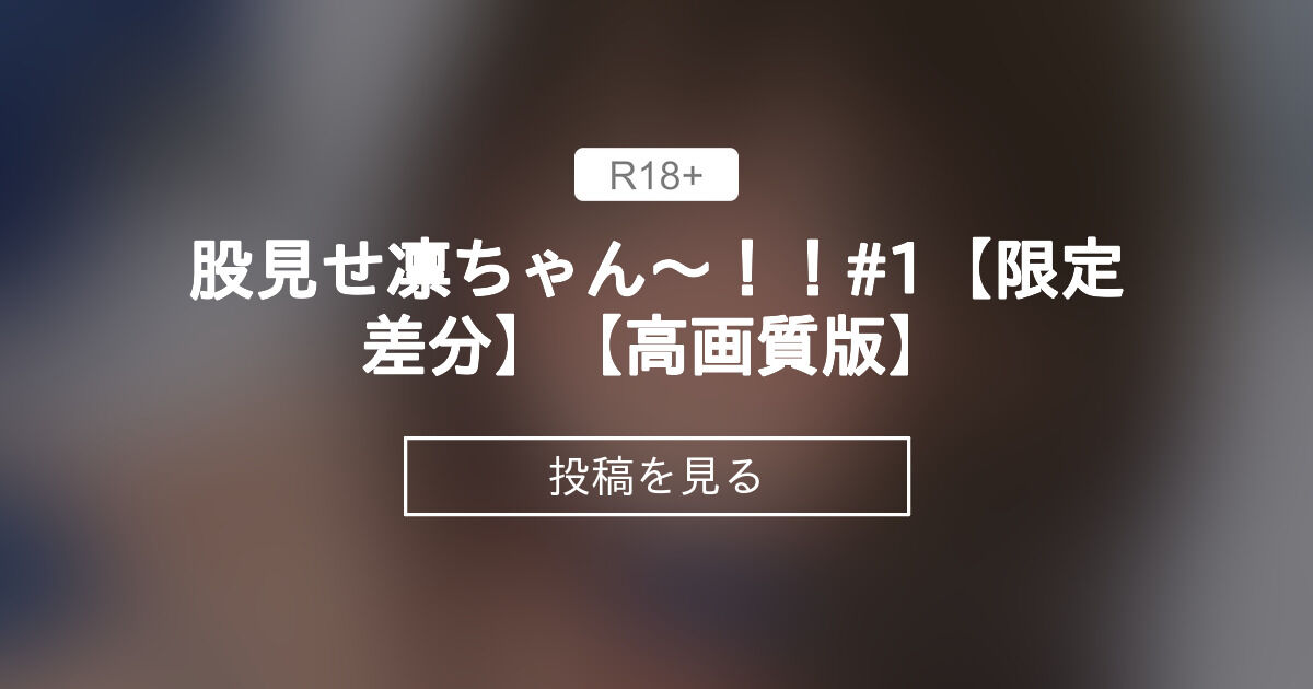 股見せ凛ちゃん～！！#1【限定差分】【高画質版】 - とむかわのファンティア (とむかわ)の投稿｜ファンティア[Fantia]