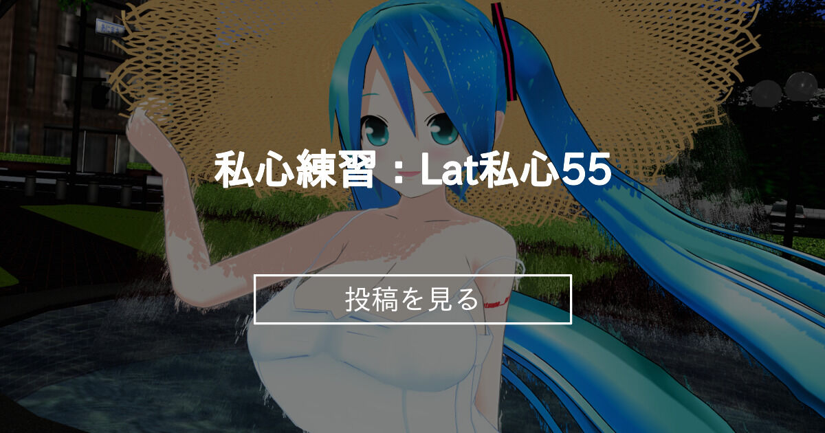 【Lat式ミク】 私心練習：Lat私心55 - 呆音的日更日常 (呆音)の投稿｜ファンティア[Fantia]
