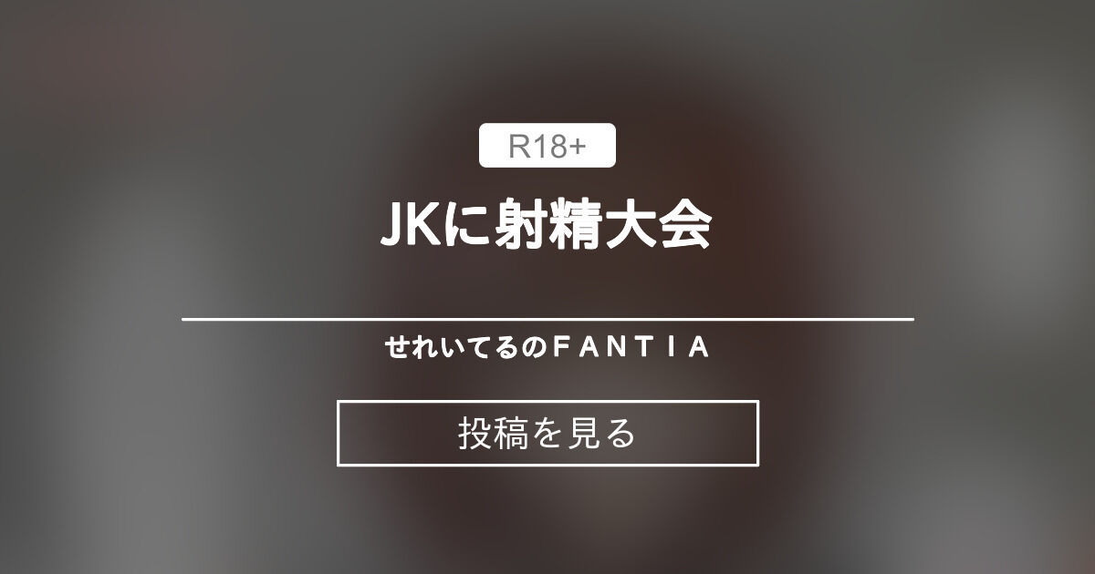 【姫宮シリーズ】 JKに射精大会 - せれいてるのFANTIA (せれいてる)の投稿｜ファンティア[Fantia]