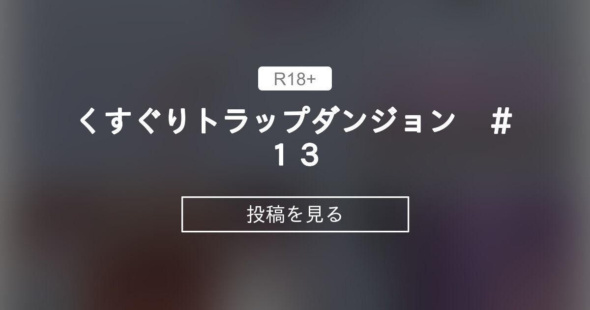 【くすぐり】 くすぐりトラップダンジョン ＃13 - Z鬼のFantia (Z鬼)の投稿｜ファンティア[Fantia]