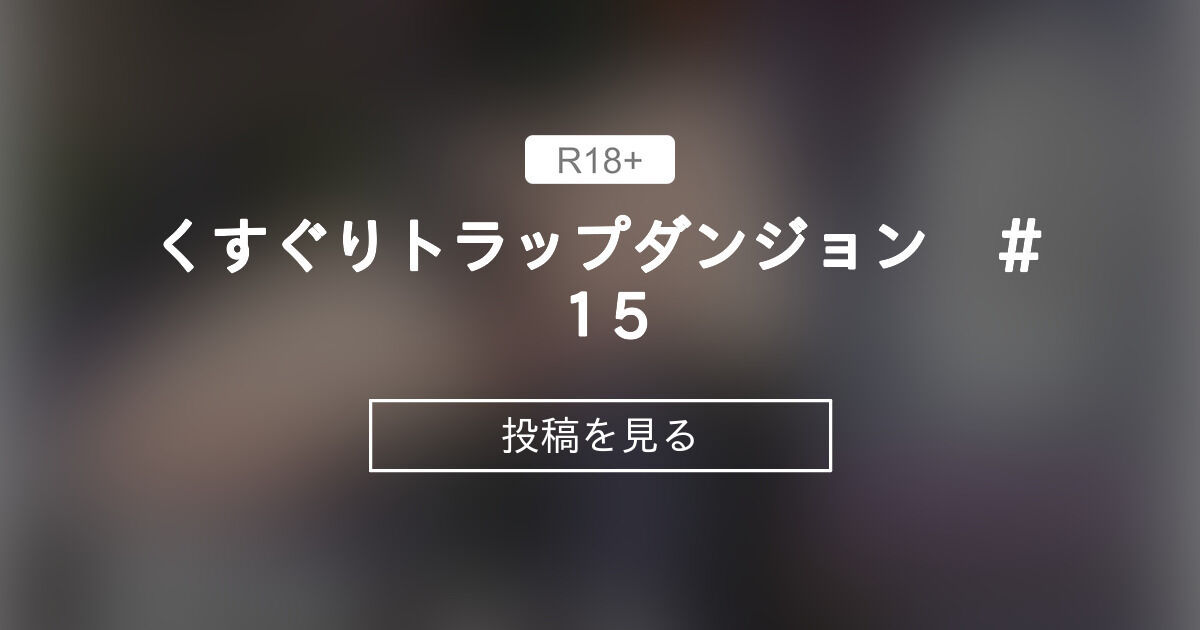 くすぐりトラップダンジョン ＃15 - Z鬼のFantia (Z鬼)の投稿｜ファンティア[Fantia]