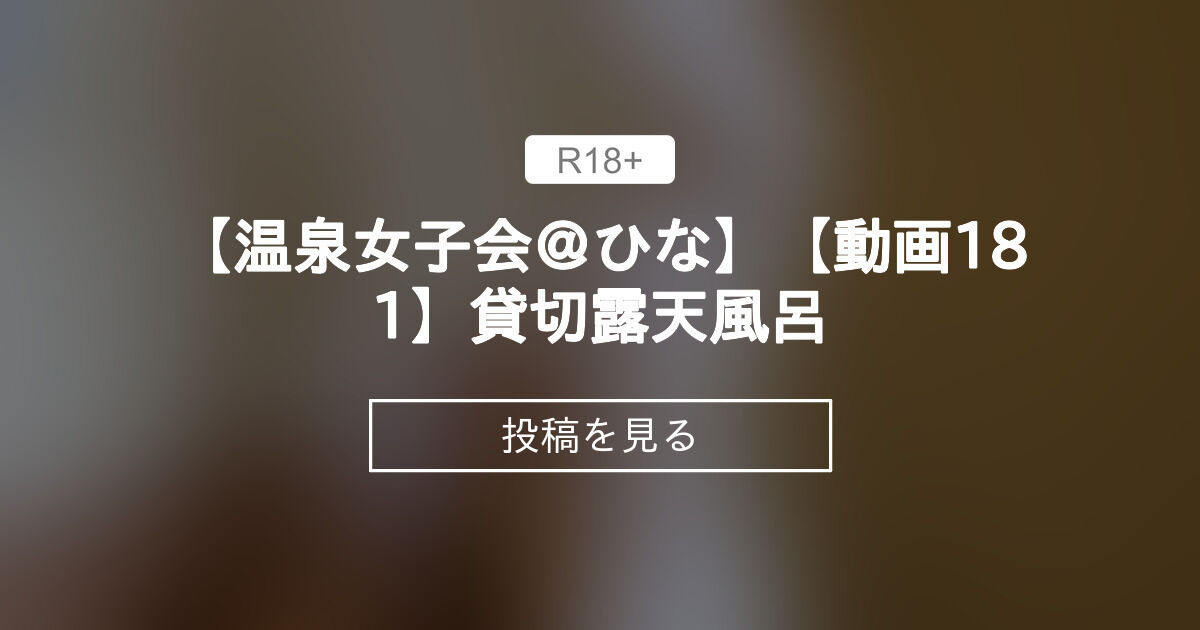 【貸切露天風呂】 【温泉女子会＠ひな】【動画181】貸切露天風呂 - 温泉好きさん集まれ♪ (温泉女子会公式)の投稿｜ファンティア[Fantia]