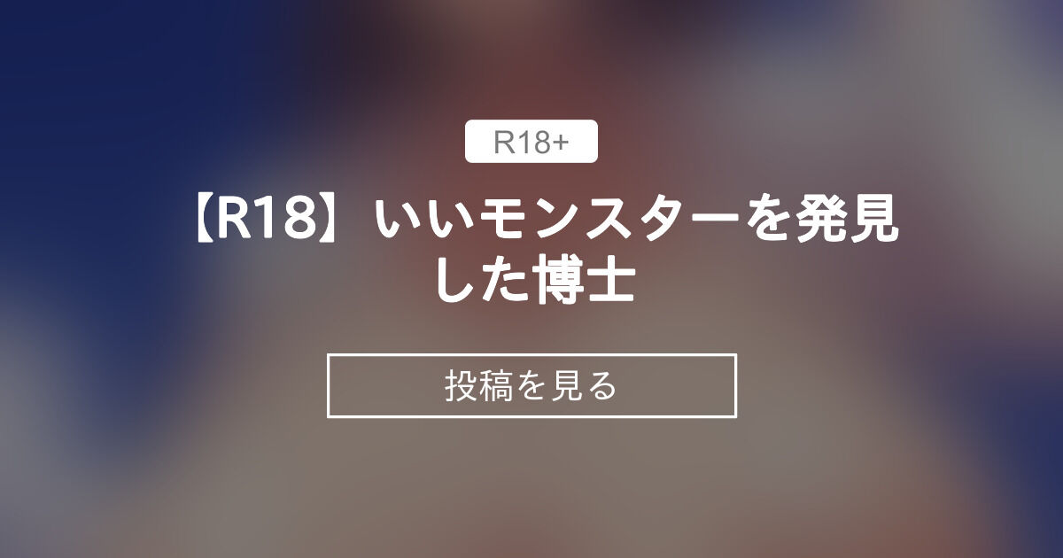 【R‐18】いいモンスターを発見した博士 - トヒロンファンクラブ (トヒロン)の投稿｜ファンティア[Fantia]