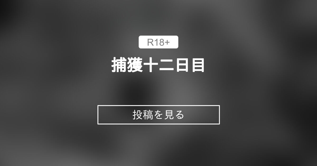 【オリジナル】 捕獲十二日目 - びんかんファンクラブ (びんかんargento)の投稿｜ファンティア[Fantia]