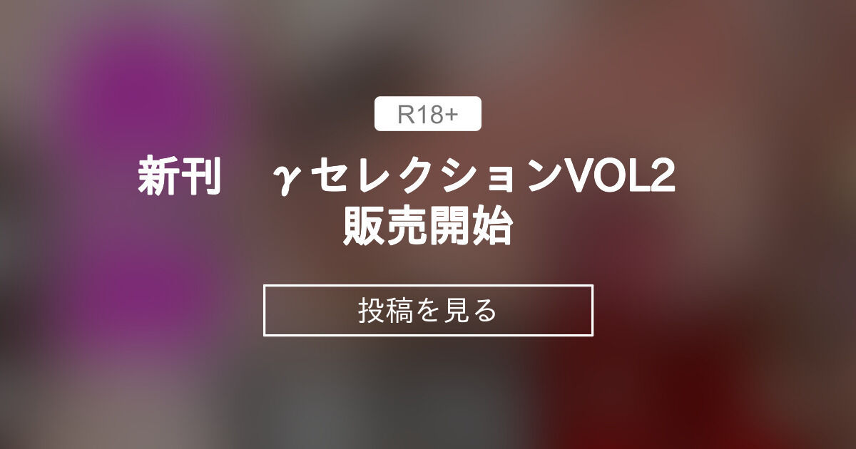 【丸呑み】 新刊 γセレクションVOL2 販売開始 - 丸呑み製パン (煤騎ヤスミネ)の投稿｜ファンティア[Fantia]