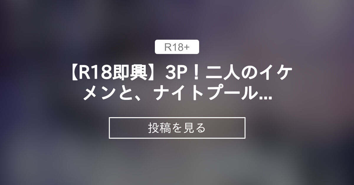 【R18】 【R18💕即興】3P！二人のイケメンと、ナイトプールを貸し切って、ジャグジーバスでSEX！両耳舐め、生挿入中出し！...【シチュエーションボイス、CV.ばぶたん（長さ：37分10秒 ...