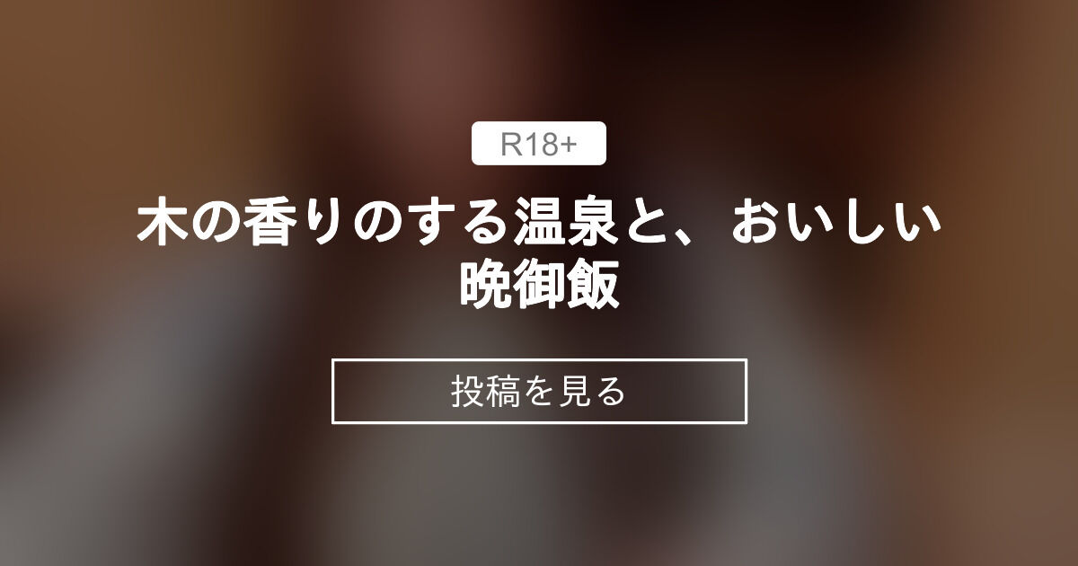 【なっち】 木の香りのする温泉と、おいしい晩御飯 - なっち旅 (nacchitabi)の投稿｜ファンティア[Fantia]