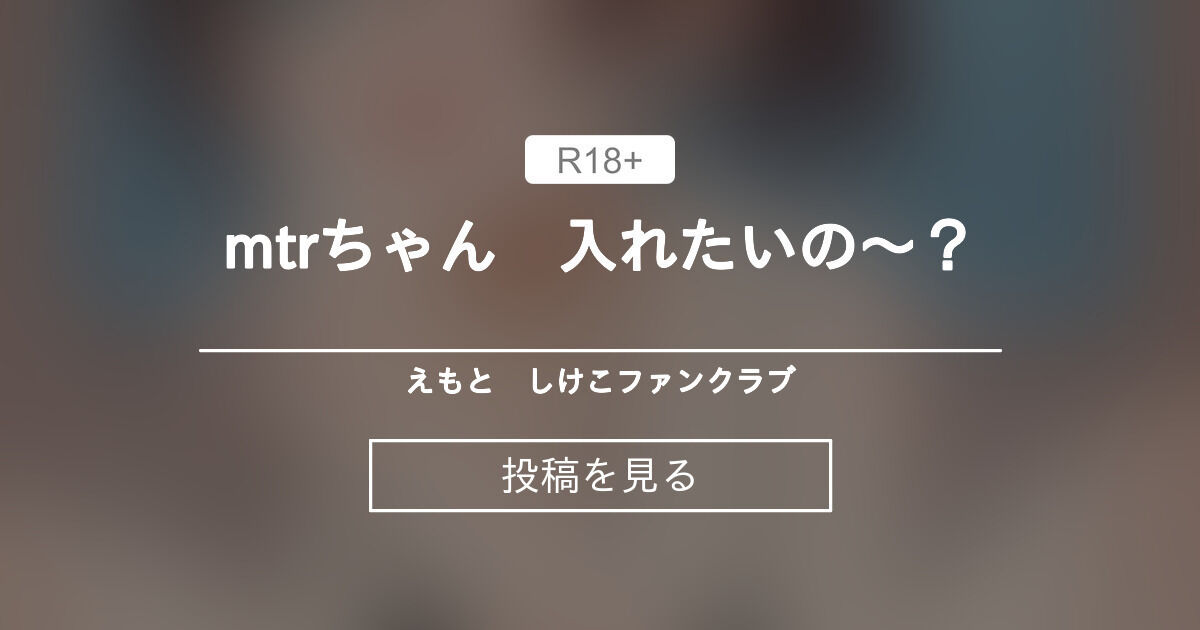 mtrちゃん 入れたいの～？ - えもと しけこファンクラブ (えもと しけこ)の投稿｜ファンティア[Fantia]