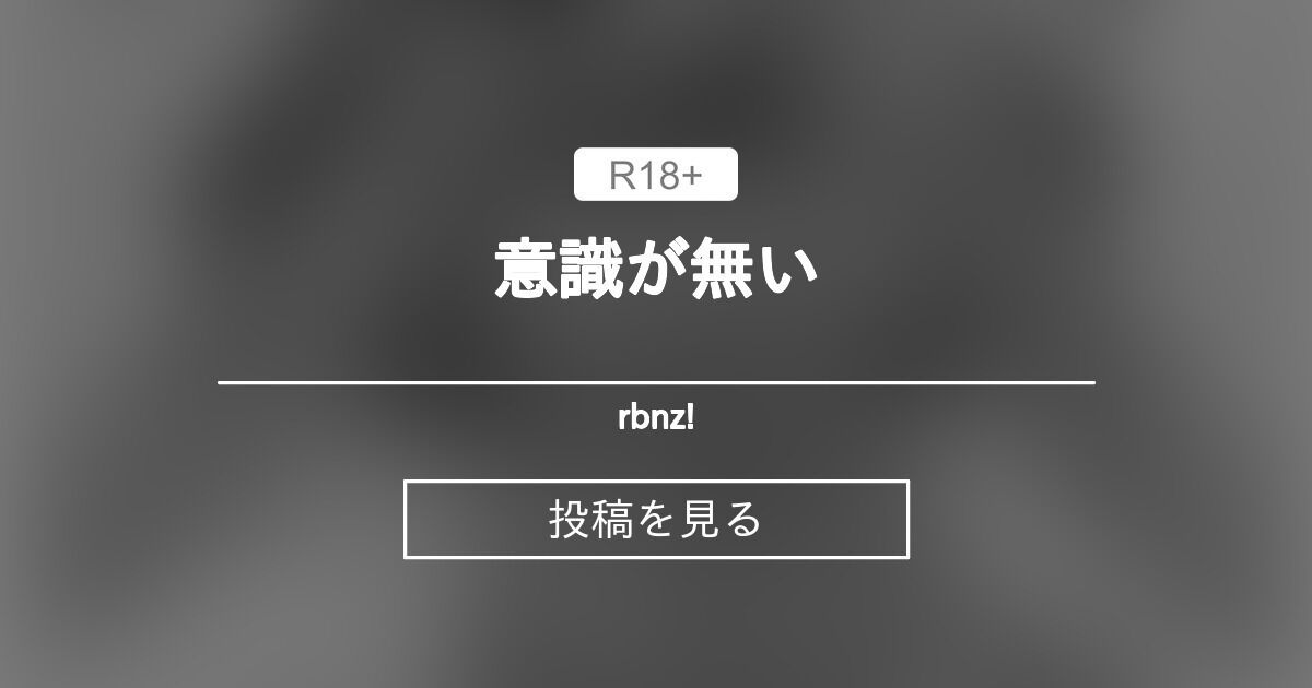 意識が無い - rbnz! (京野秋)の投稿｜ファンティア[Fantia]