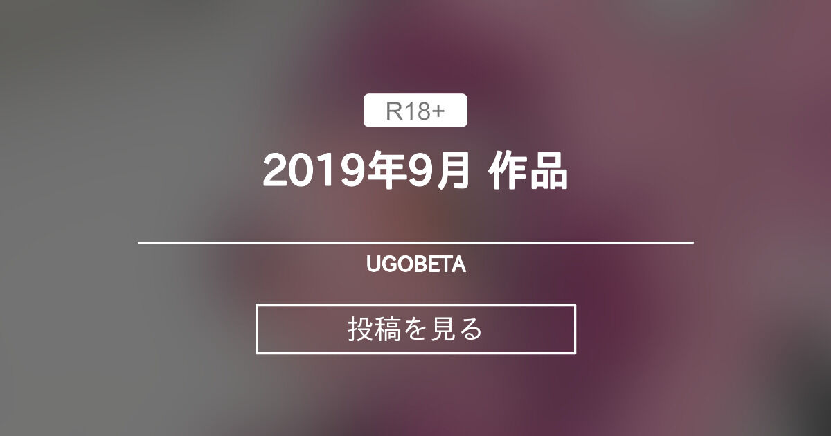 2019年9月 作品 - UGOBETA (らくべーた)の投稿｜ファンティア[Fantia]