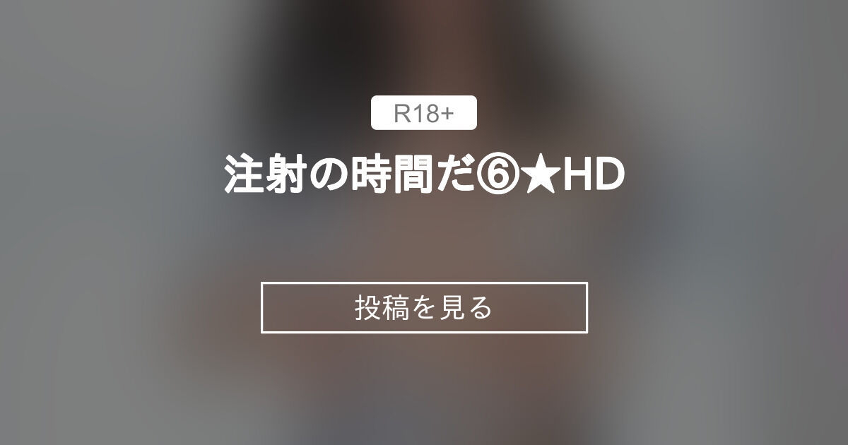 注射の時間だ⑥★HD - ♡Kizami♡秘密基地 (Kizami)の投稿｜ファンティア[Fantia]