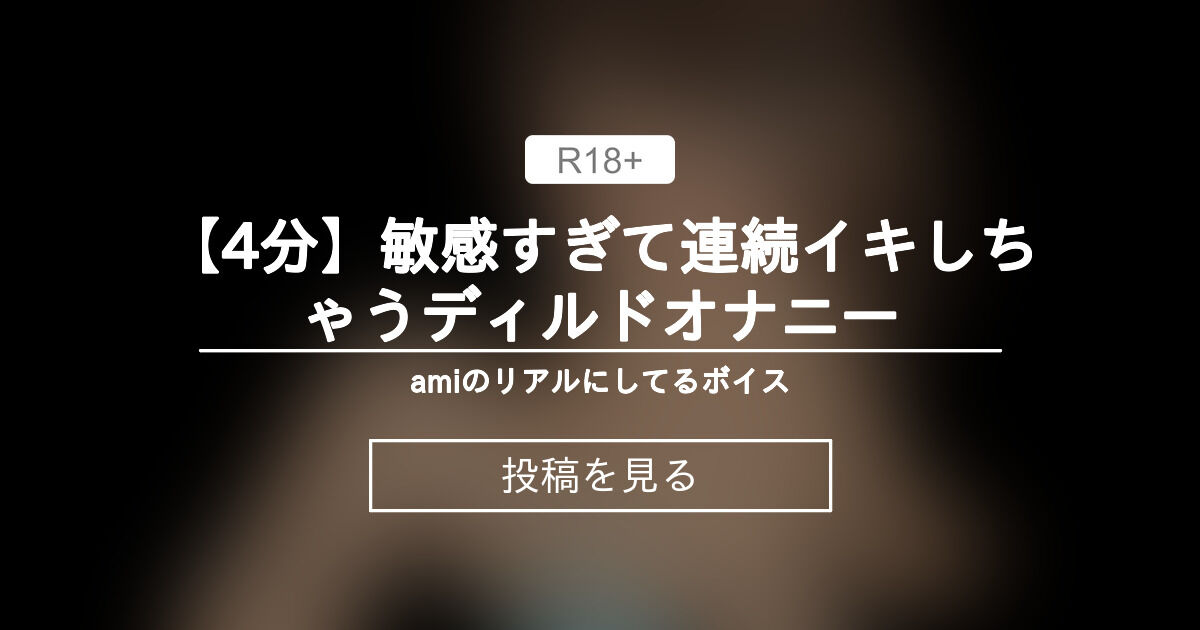 【オナニー】 【4分】敏感すぎて連続イキしちゃうディルドオナニー - amiのリアルにしてるボイス (きむら あみ)の投稿｜ファンティア[Fantia]