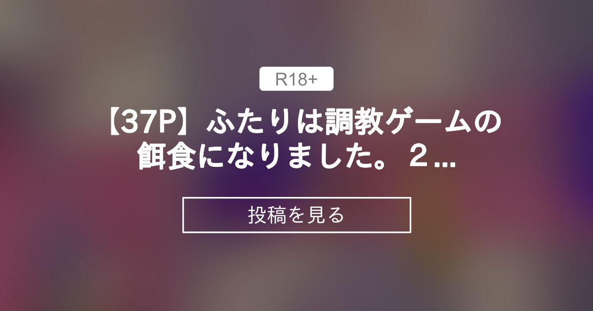 【おすすめ】 【37P】ふたりは〇〇ゲームの餌食になりました。2（23/07/21） - 💊長そでくらぶ💊 (長そで)の投稿｜ファンティア[Fantia]