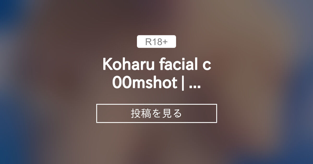 【Koharu】 Koharu facial c00mshot | Ero Renders - Gagsly Fan Club (Gagsly)の投稿｜ファンティア[Fantia]