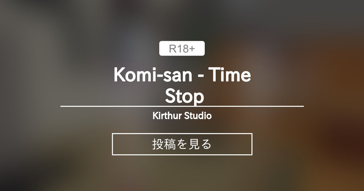【R-18】 Komi-san - Time Stop - Kirthur Studio (Kirthur Studio)の投稿｜ファンティア[Fantia]