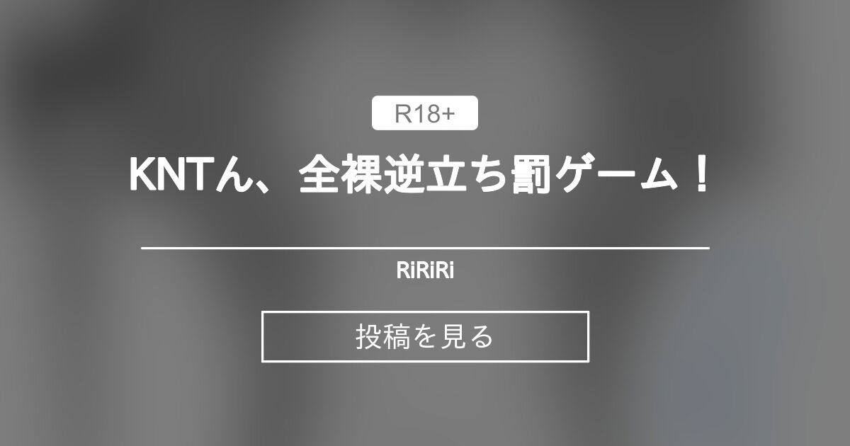 KNTん、全裸逆立ち罰ゲーム！ - RiRiRi (RiRiRi)の投稿｜ファンティア[Fantia]