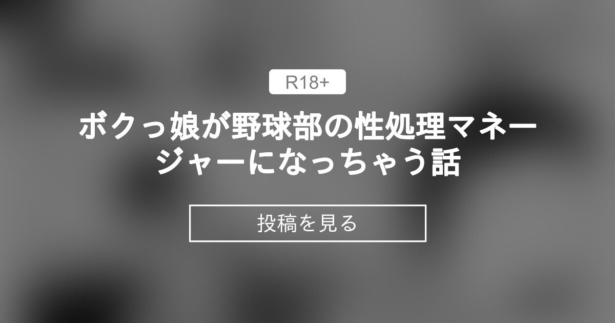 【オリジナル】 ボクっ娘が野球部の性処理マネージャーになっちゃう話 じゅらいのファンクラブ じゅらい の投稿｜ファンティア[fantia]