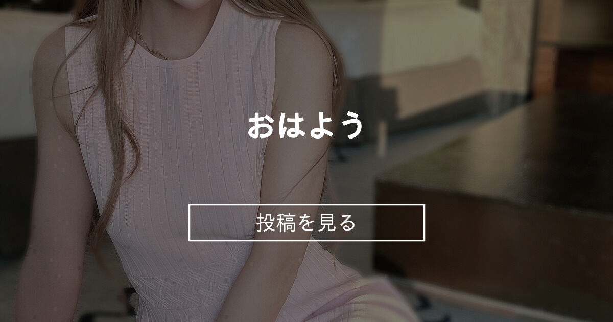 おはよう🥰 - 174cm Hカップ ️えっちなお姉さんは好きですか…？🍓💋 (滝沢いおり)の投稿｜ファンティア[Fantia]