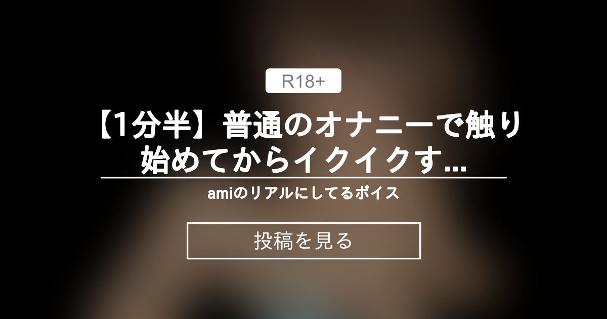 【実演】 【1分半】普通のオナニーで触り始めてからイクイクするまで - amiのリアルにしてるボイス (きむら あみ)の投稿｜ファンティア[Fantia]