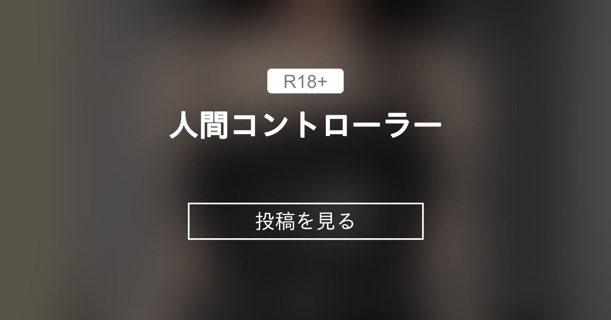 人間コントローラー - A (Clefla)の投稿｜ファンティア[Fantia]