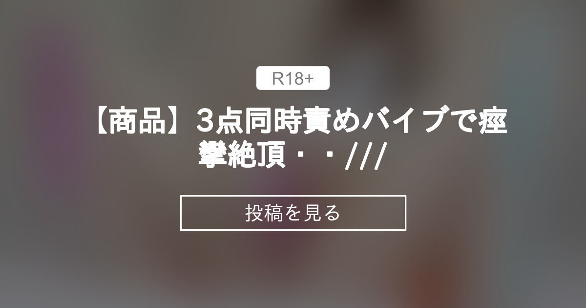 【喉奥】 【商品】3点同時責めバイブで痙攣絶頂・・/// - デカ尻保育士みゆき♡ (ヒップ105cm🍑みゆき)の投稿｜ファンティア[Fantia]