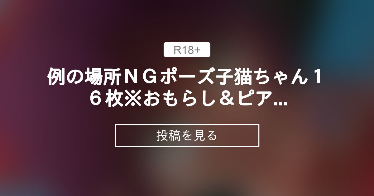 例の場所NGポーズ子猫ちゃん16枚※おもらし＆ピアス注意（閲覧期限2023／10／4） - 信徒Iの投稿｜ファンティア[Fantia]