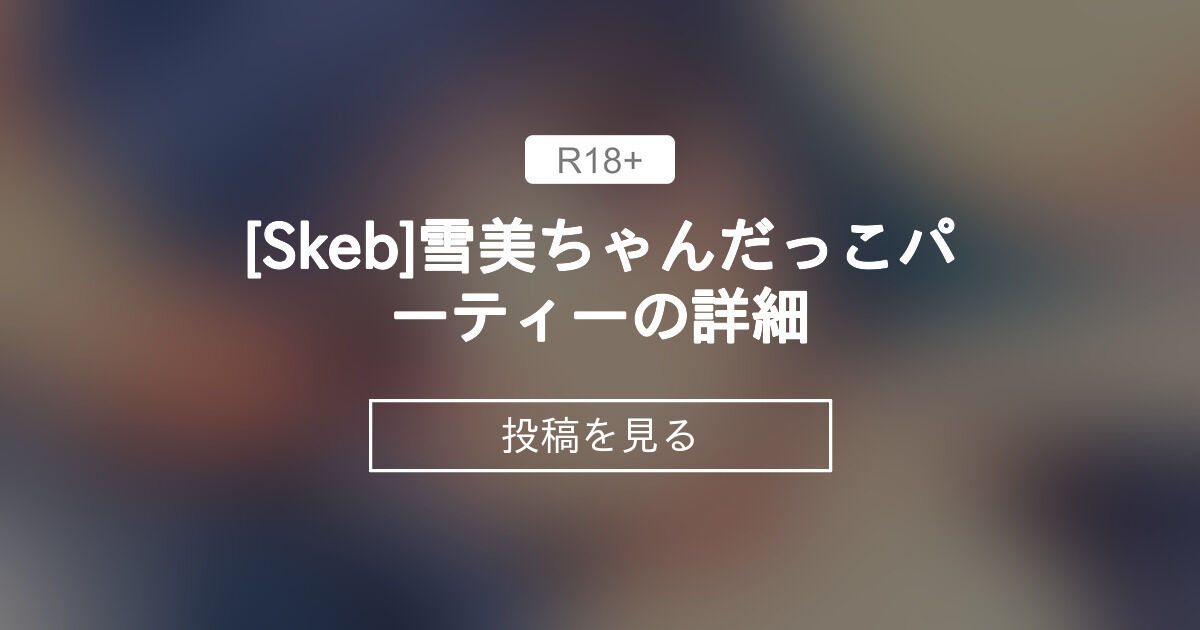 【Skeb】 [Skeb]雪美ちゃんだっこパーティーの詳細 - くろわさ部 (くろず)の投稿｜ファンティア[Fantia]