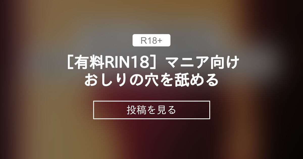【オリジナル】 [有料RIN18]マニア向け おしりの穴を舐める - Club RIN Channel (RIN)の投稿｜ファンティア[Fantia]