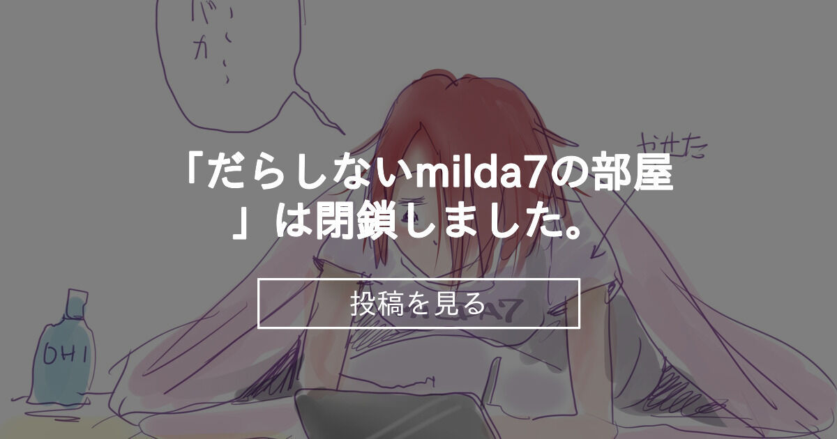 「だらしないmilda7の部屋」は閉鎖しました。 - MILDA7隠れ家 (MILDA7)の投稿｜ファンティア[Fantia]
