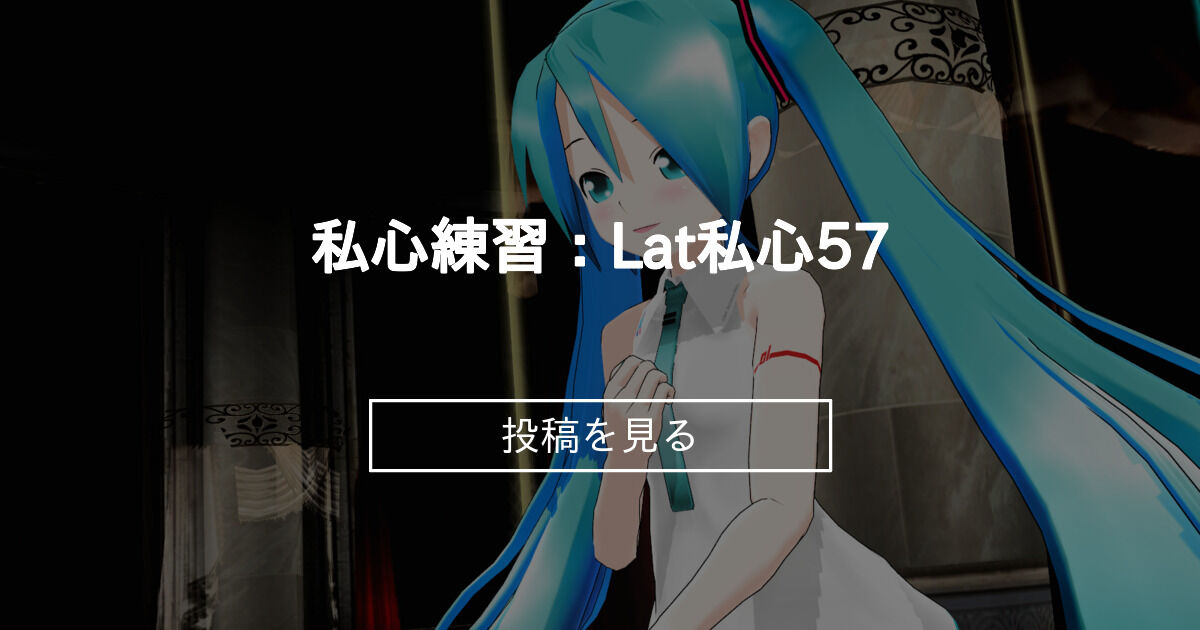 【Lat式ミク】 私心練習：Lat私心57 - 呆音的日更日常 (呆音)の投稿｜ファンティア[Fantia]