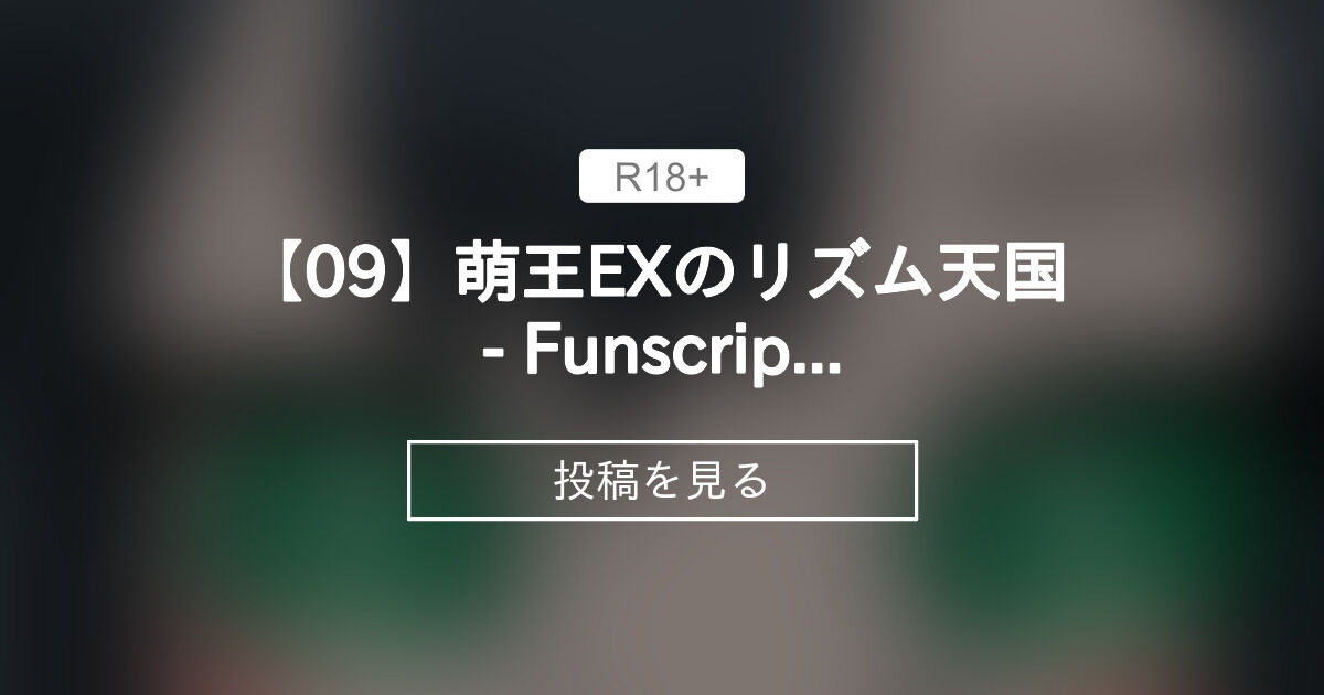 【09】萌王EXのリズム天国 - Funscript - 99DMのfunscript作業室 (99DM)の投稿｜ファンティア[Fantia]