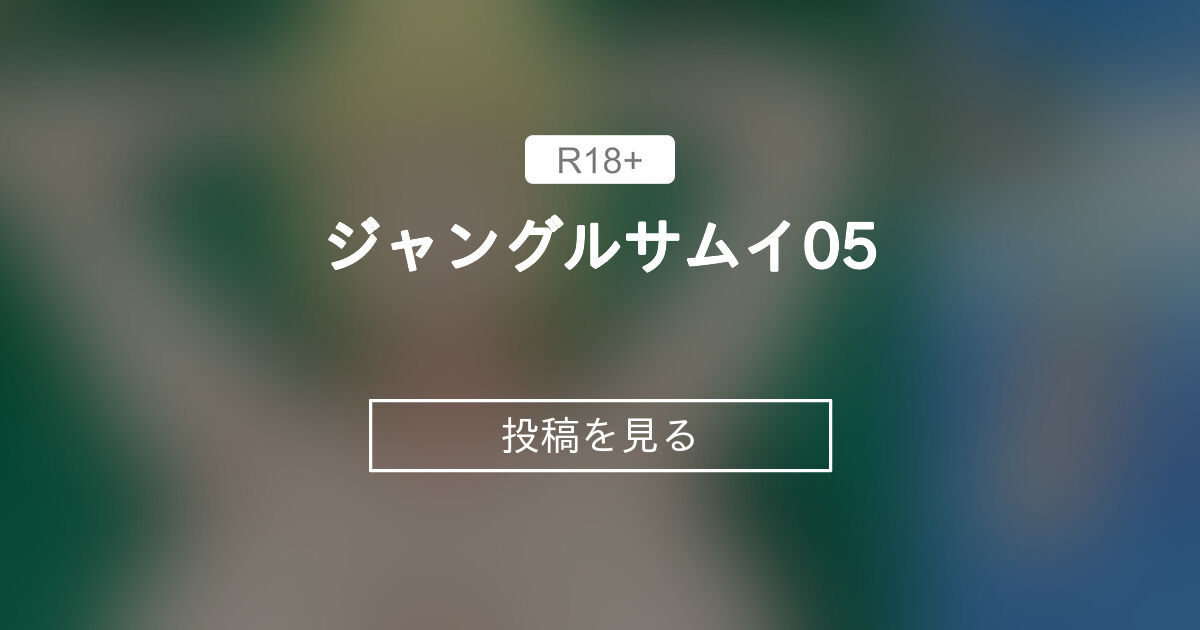 ジャングルサムイ05 - NARUHOファンクラブ (なるほど)の投稿｜ファンティア[Fantia]