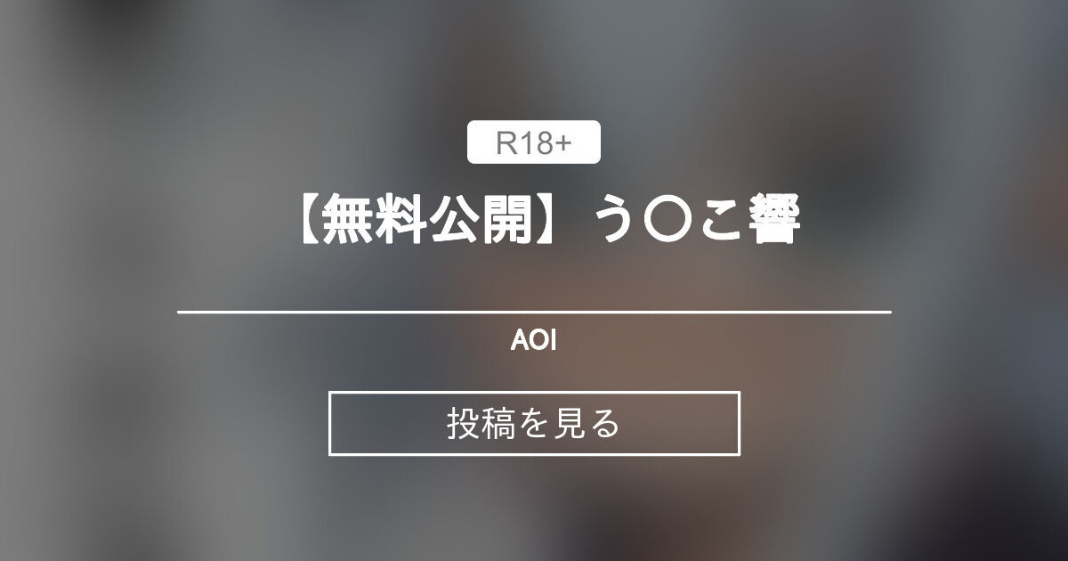 【スカトロ】 【無料公開】う こ響 - AOI (蒼)の投稿｜ファンティア[Fantia]