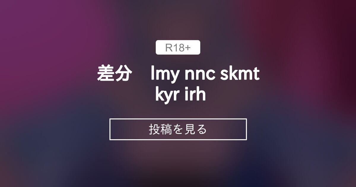 差分 lmy nnc skmt kyr irh - xyzのファンティア (xyzMMD)の投稿｜ファンティア[Fantia]