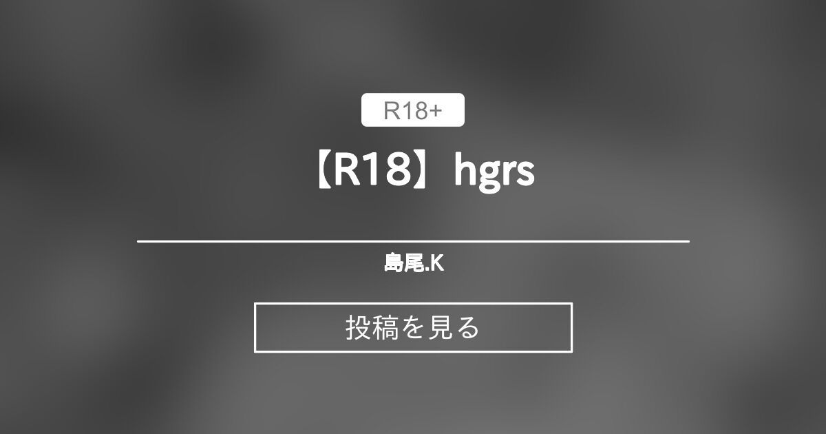 【R18】 【R18】hgrs - 🔞島尾.K (@heilufuy)の投稿｜ファンティア[Fantia]