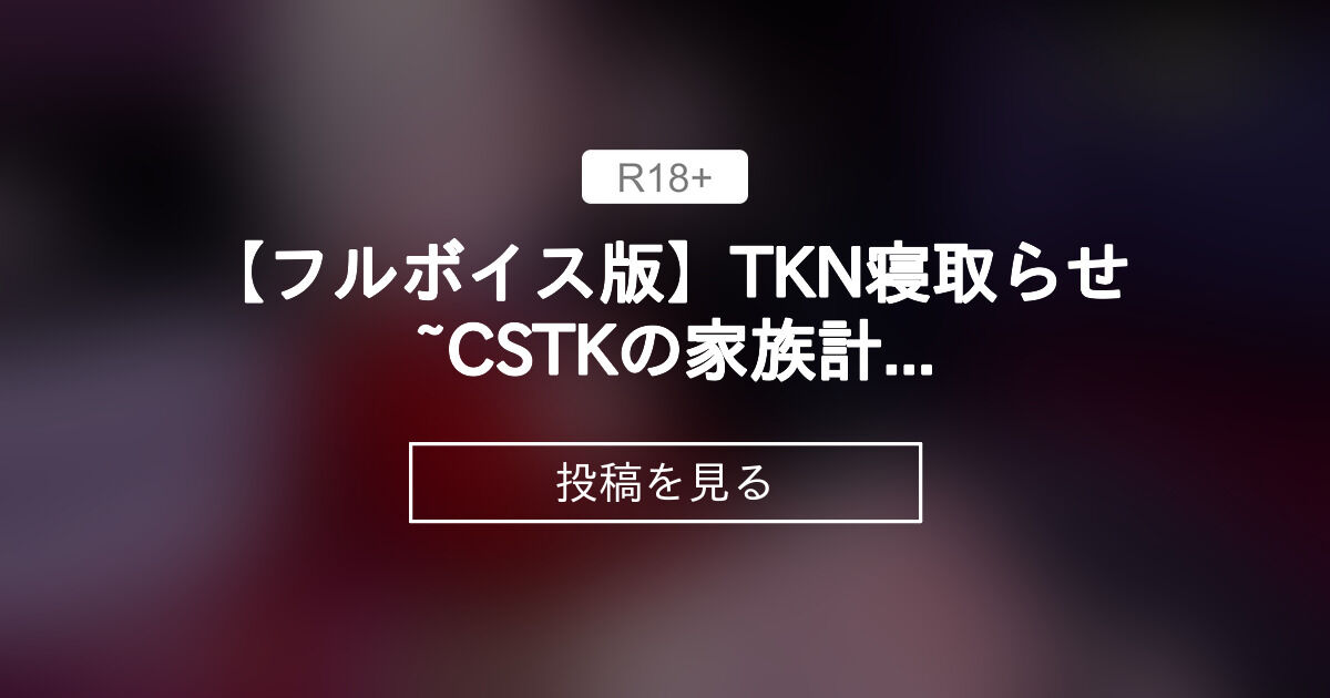 【フルボイス版】TKN寝取らせ ~CSTKの家族計画~ - poko のファンクラブ (poko )の投稿｜ファンティア[Fantia]