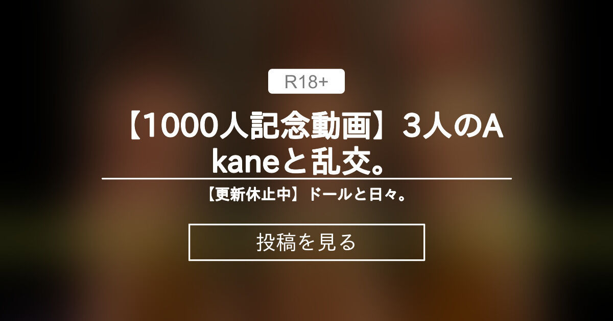 【動画】 【1000人記念動画】3人のAkaneと乱交。 - ドールと日々。 (日々。)の投稿｜ファンティア[Fantia]