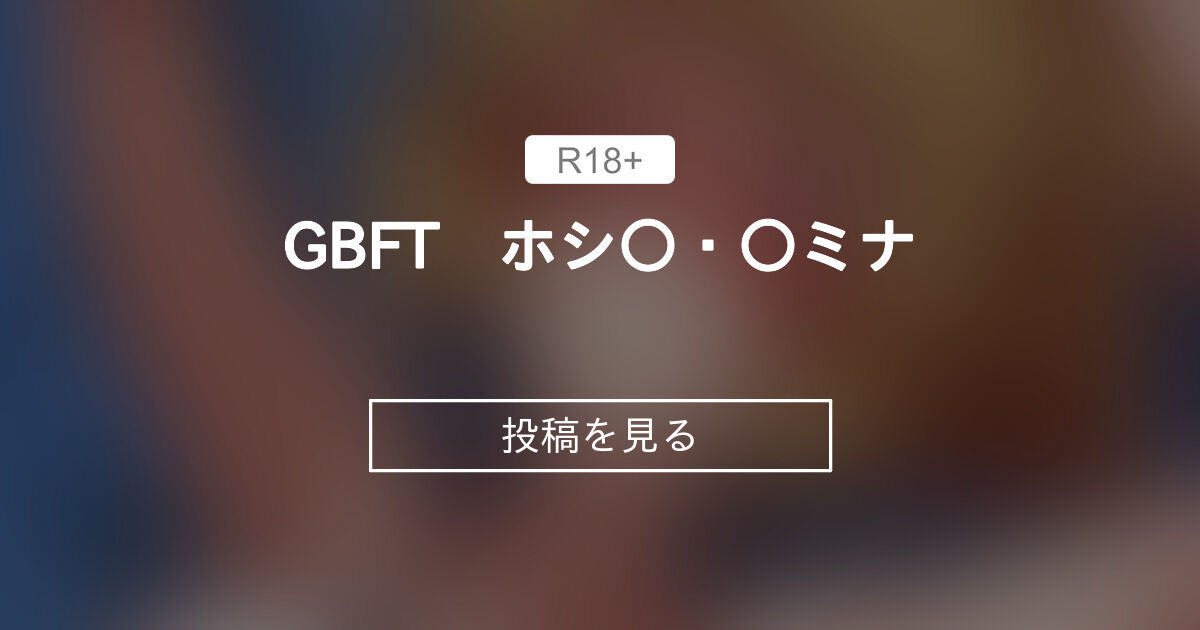 【GBFT】 GBFT ホシ ・ ミナ - 一歩前へのファンティア (わなあた)の投稿｜ファンティア[Fantia]