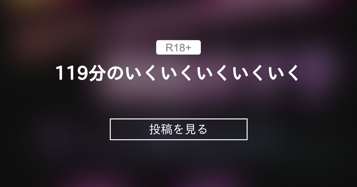 【割引】 119分のいくいくいくいくいく - 『声』だけでイキまくる彼女 ( 声カノ ) (( 声カノ ))の投稿｜ファンティア[Fantia]