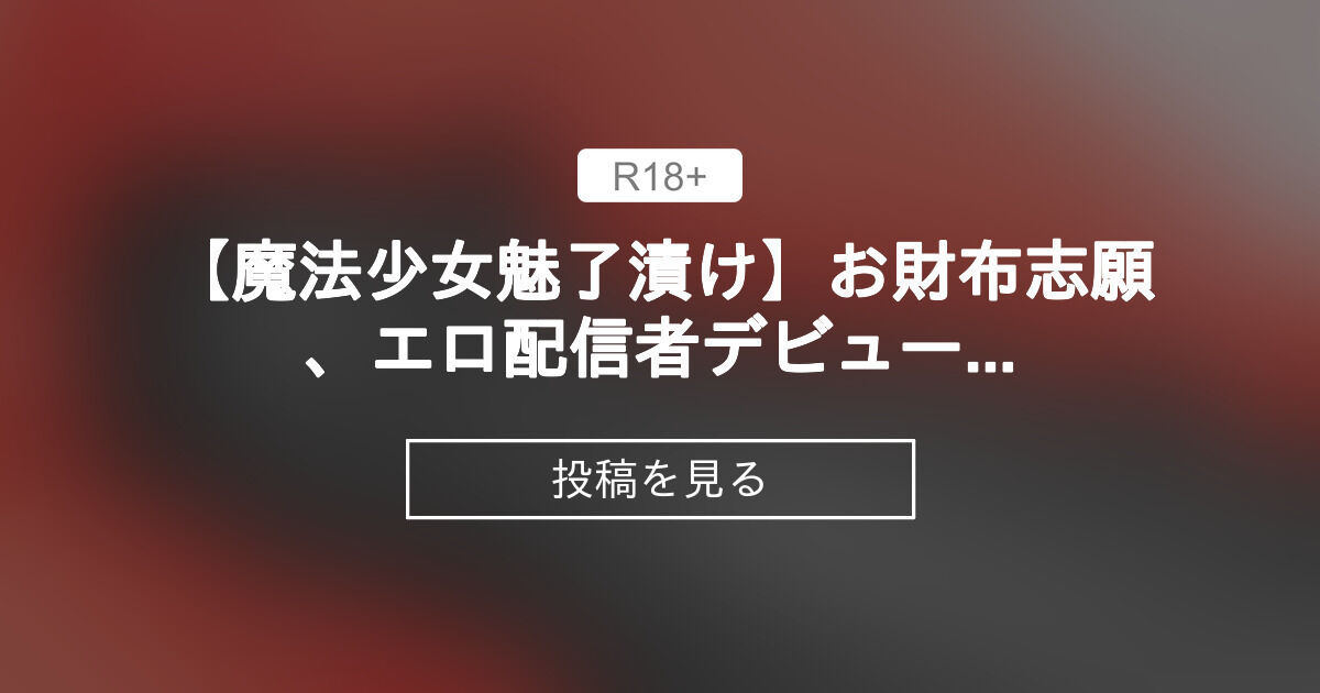 【魔法少女魅了漬け】お財布志願、エロ配信者デビューエンド2 - oresam (oresam)の投稿｜ファンティア[Fantia]