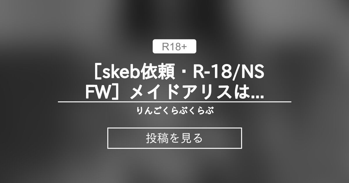 【R-18】 [skeb依頼・R-18/NSFW]メイドアリスは奉仕したい編・8P - りんごくらぶくらぶ (りんごくらぶ)の投稿｜ファンティア[Fantia]
