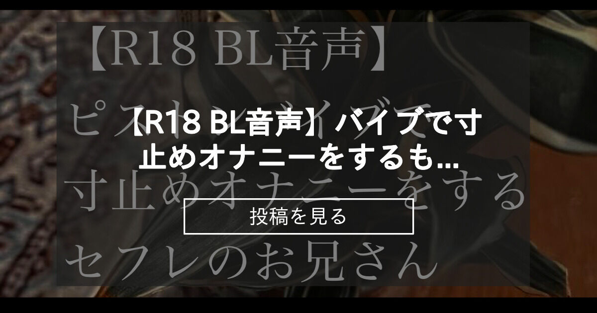 【BL】 【R18 BL音声】バイブで寸止めオナニーをするも結局我慢出来ずにイっちゃう〇〇〇のお兄さん(無料あり) - 【⚠︎︎リアルBL】セ〇レのお兄さんと学生男の夜の日常【無料 R18 セ ...