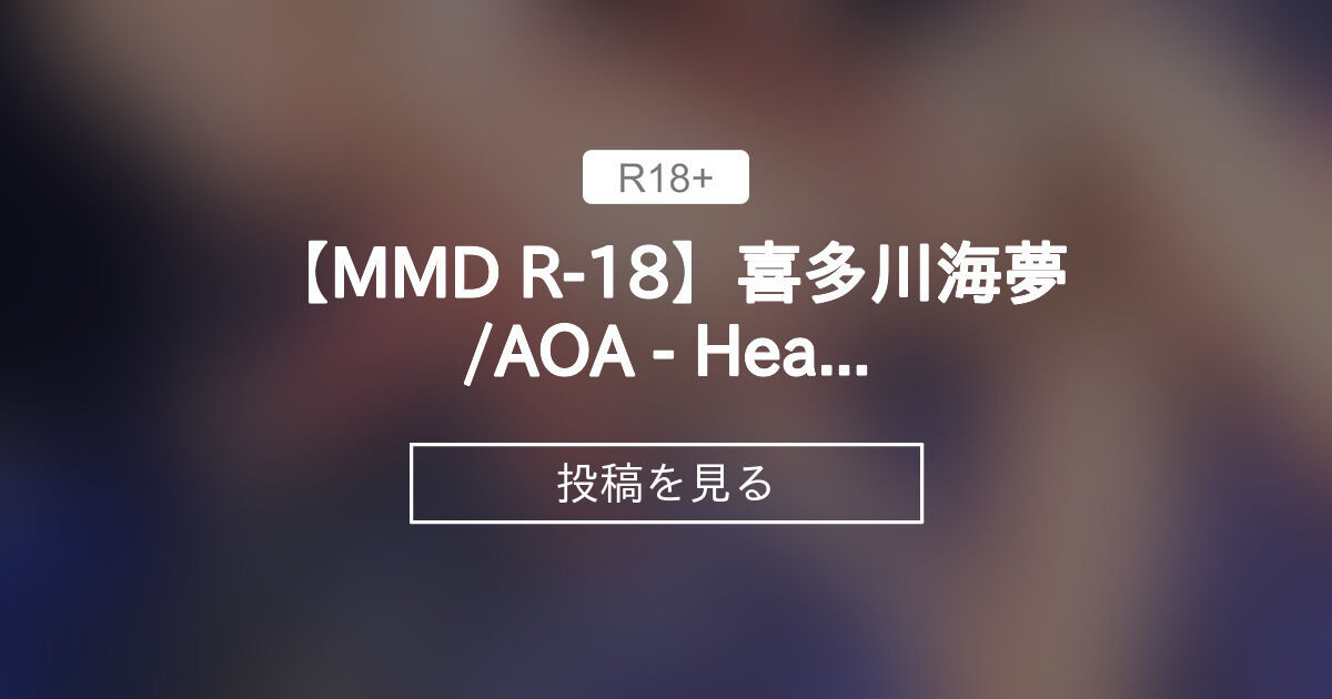 【mmd】 【MMD R-18】喜多川海夢/AOA - Heart Attack - Gura MMD fan cllub (Gura MMD 毎日投稿)の投稿｜ファンティア[Fantia]