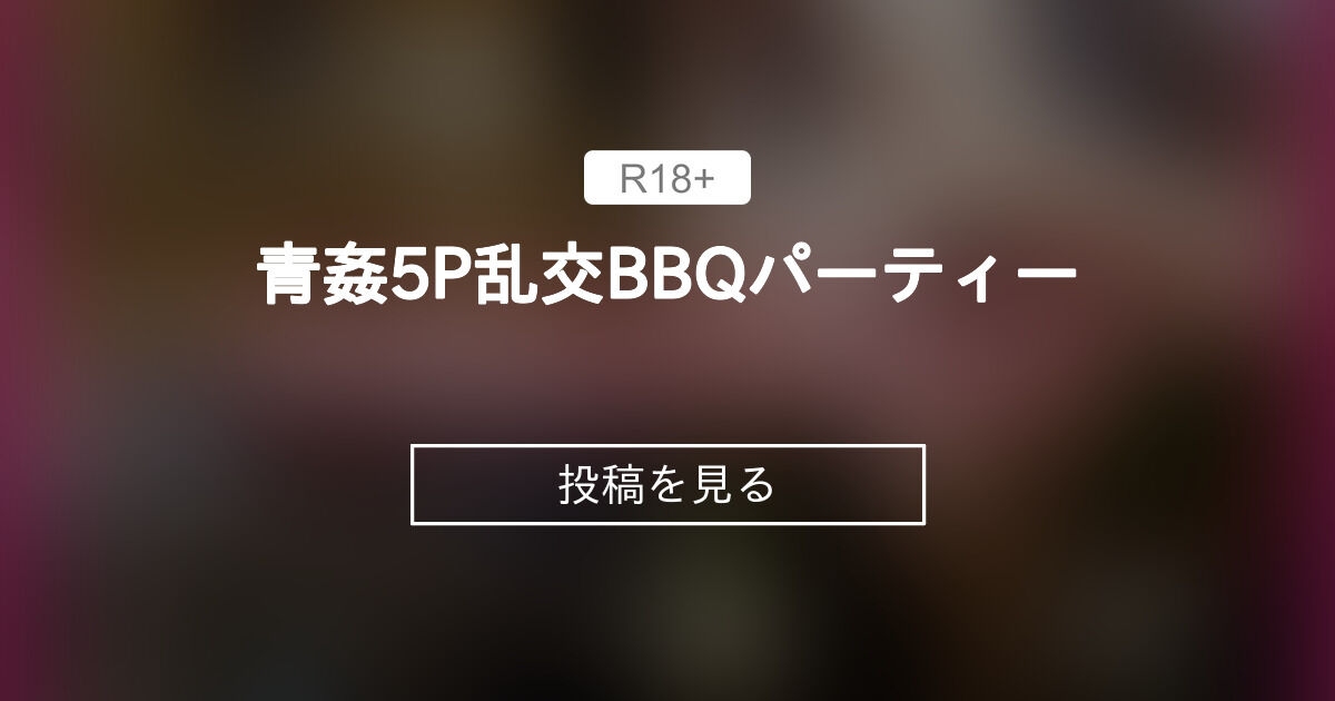 【ハメ撮り】 青〇5P乱交BBQパーティー💓 - やわらちゃんのファンクラブ (柔道女子やわらちゃん)の投稿｜ファンティア[Fantia]