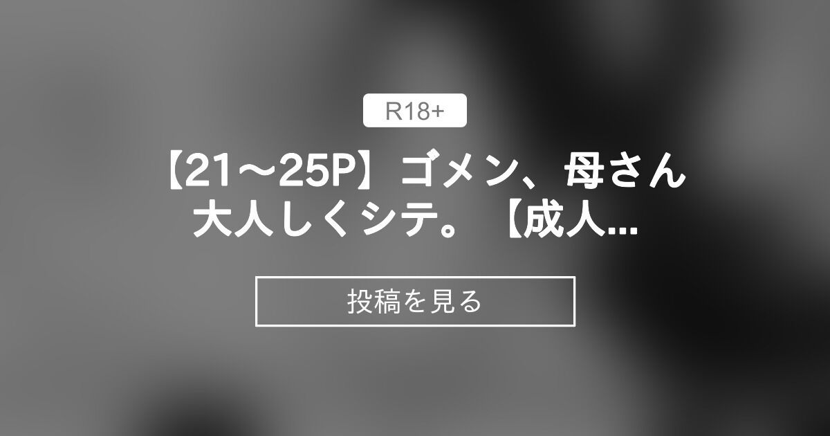 【母】 【21～25P】ゴメン、母さん大人しくシテ。【成人向け漫画】進捗報告 - さーくるだいだいいろ。 (橙式部)の投稿｜ファンティア[Fantia]