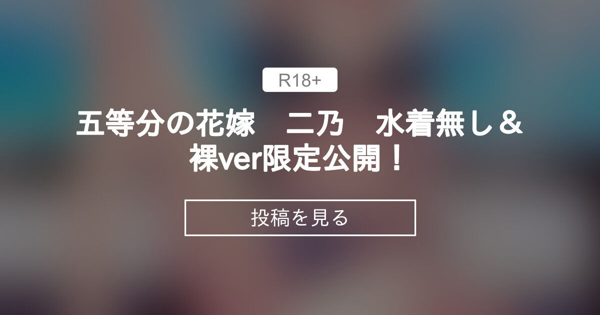 【五等分の花嫁】 五等分の花嫁 二乃 水着無し＆裸ver限定公開！ - 宮美塚Fantia (宮美塚@お仕事募集中🙇‍♂️)の投稿｜ファンティア[Fantia]