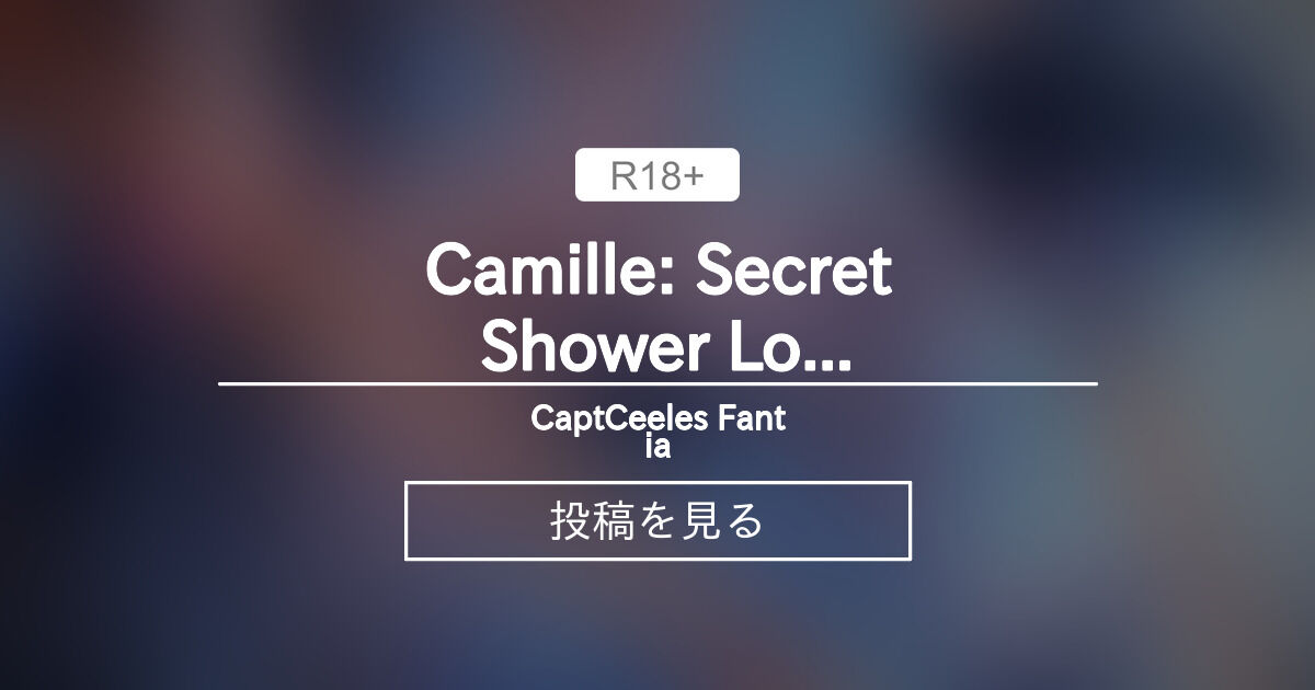 【シャワールーム】 Camille: Secret Shower Lover - CaptCeele's Fantia (CaptCeele ...
