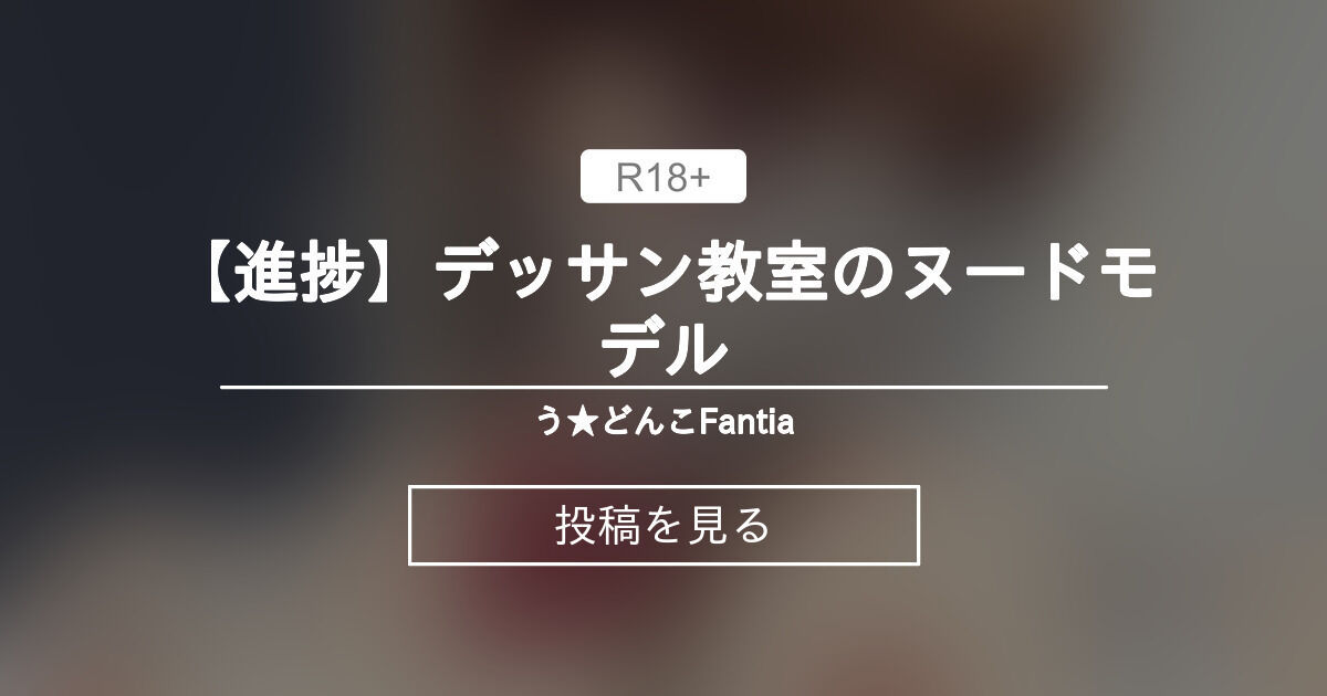 【進捗】 【進捗】デッサン教室のヌードモデル - う★どんこFantia (う★どんこ)の投稿｜ファンティア[Fantia]