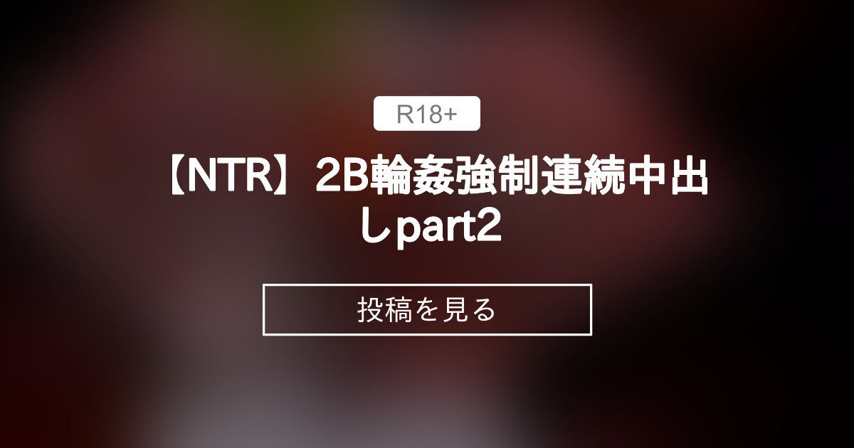 【2B】 【NTR】2B〇〇〇〇連続中出しpart2 - dance carnivalファンクラブ (dance carnival)の投稿｜ファンティア[Fantia]