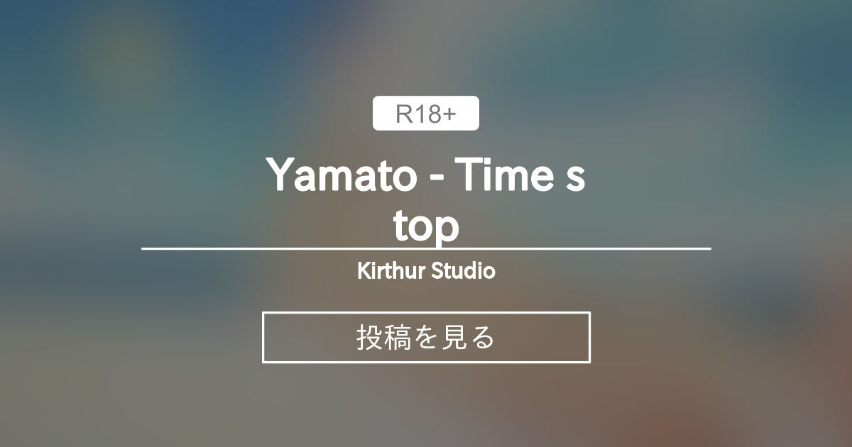 【R-18】 Yamato - Time stop - Kirthur Studio (Kirthur Studio)の投稿｜ファンティア[Fantia]